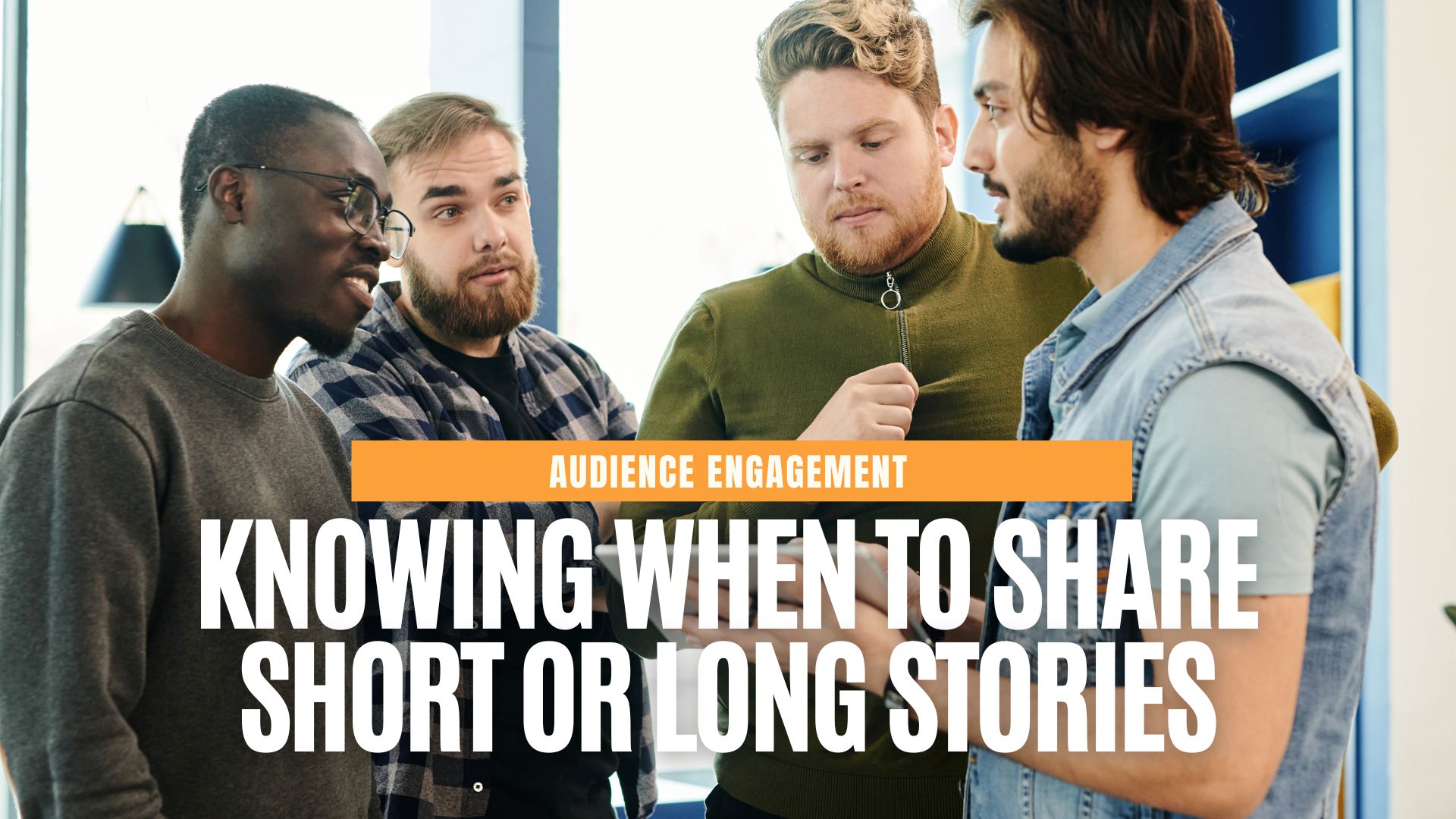 Audience Engagement: Knowing When to Share Short or Long Stories